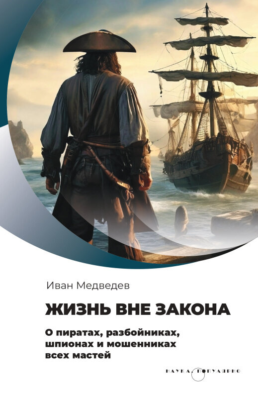 Жизнь вне закона. О пиратах, разбойниках, шпионах и мошенниках всех мастей / Медведев И. А.