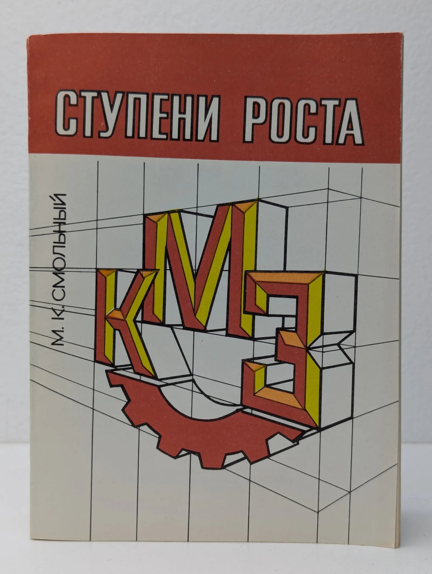 Ступени роста. Очерки истории Ковровского ордена Трудового Красного Знамени механического завода Смольный Михаил Карпович 1990