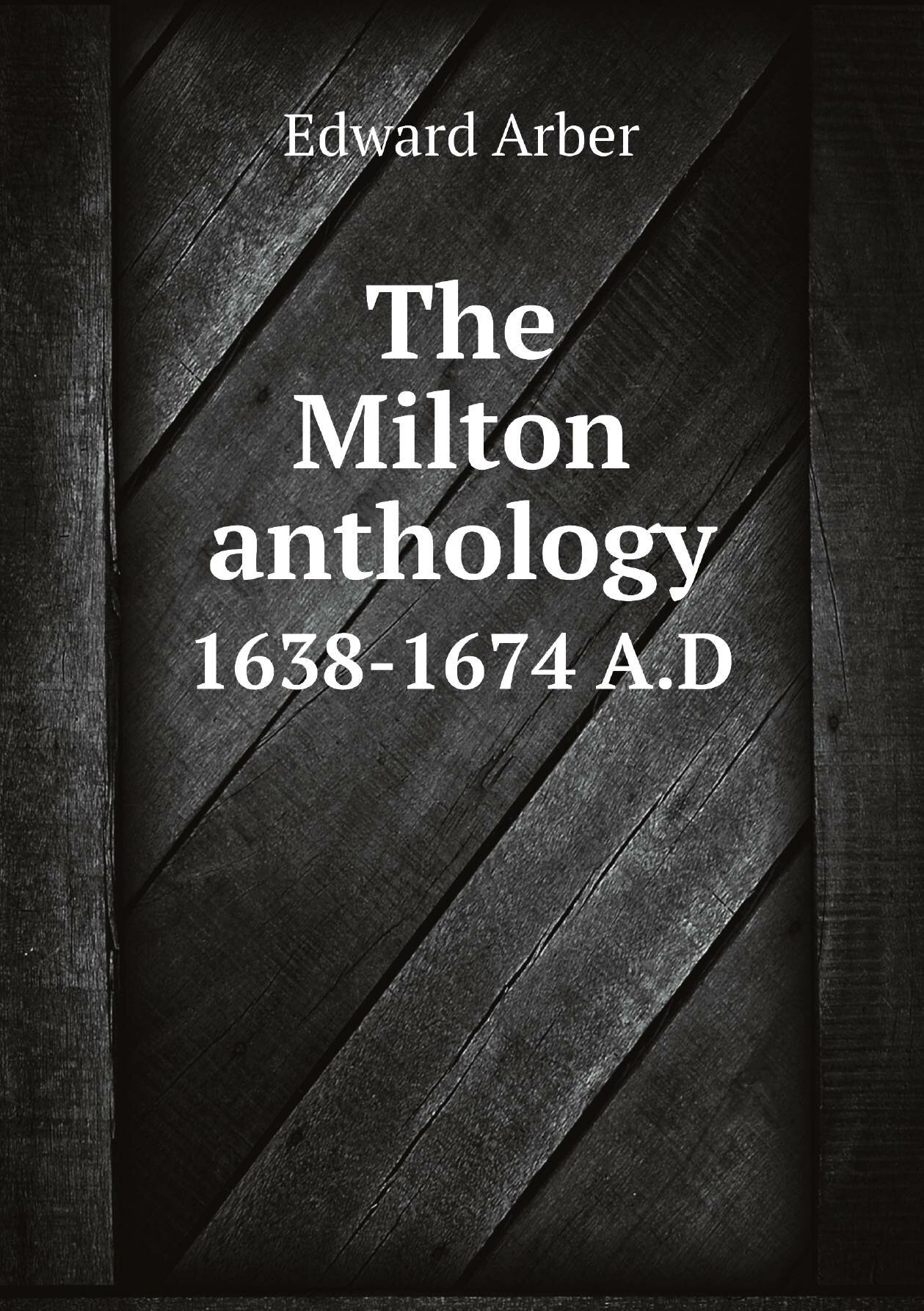 The Milton anthology. 1638-1674 A.D