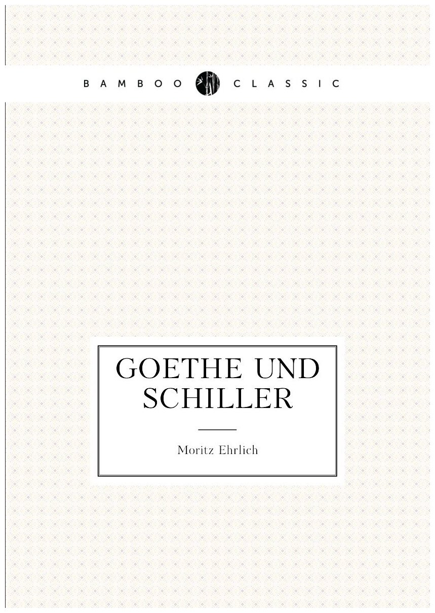 Goethe und Schiller | Moritz Ehrlich | 1897 | Berlin : G. Grote | Репринт — фото 1