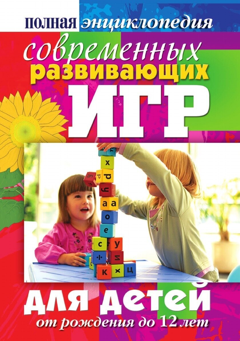 Полная энциклопедия современных развивающих игр для детей. От рождения до 12 лет