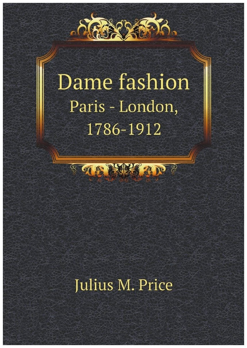 Dame fashion. Paris - London, 1786-1912