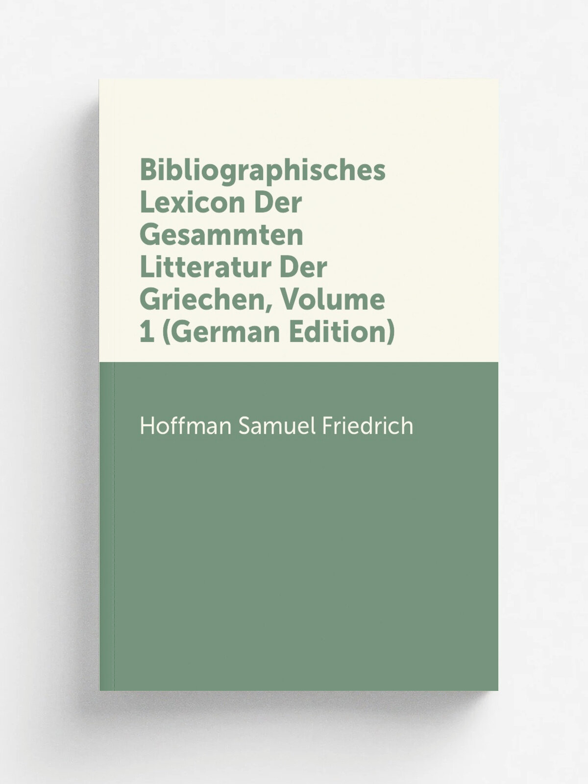 Bibliographisches Lexicon Der Gesammten Litteratur Der Griechen, Volume 1 (German Edition) | Hoffman Samuel Friedrich | Репринт