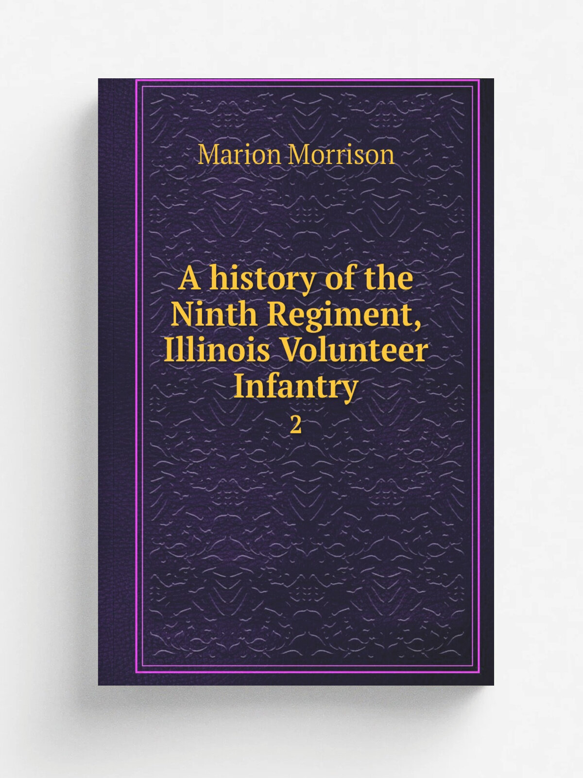 A history of the Ninth Regiment, Illinois Volunteer Infantry. 2 | Marion Morrison | 1864 | Monmouth, Ill, J.S. Clark, printer | Репринт