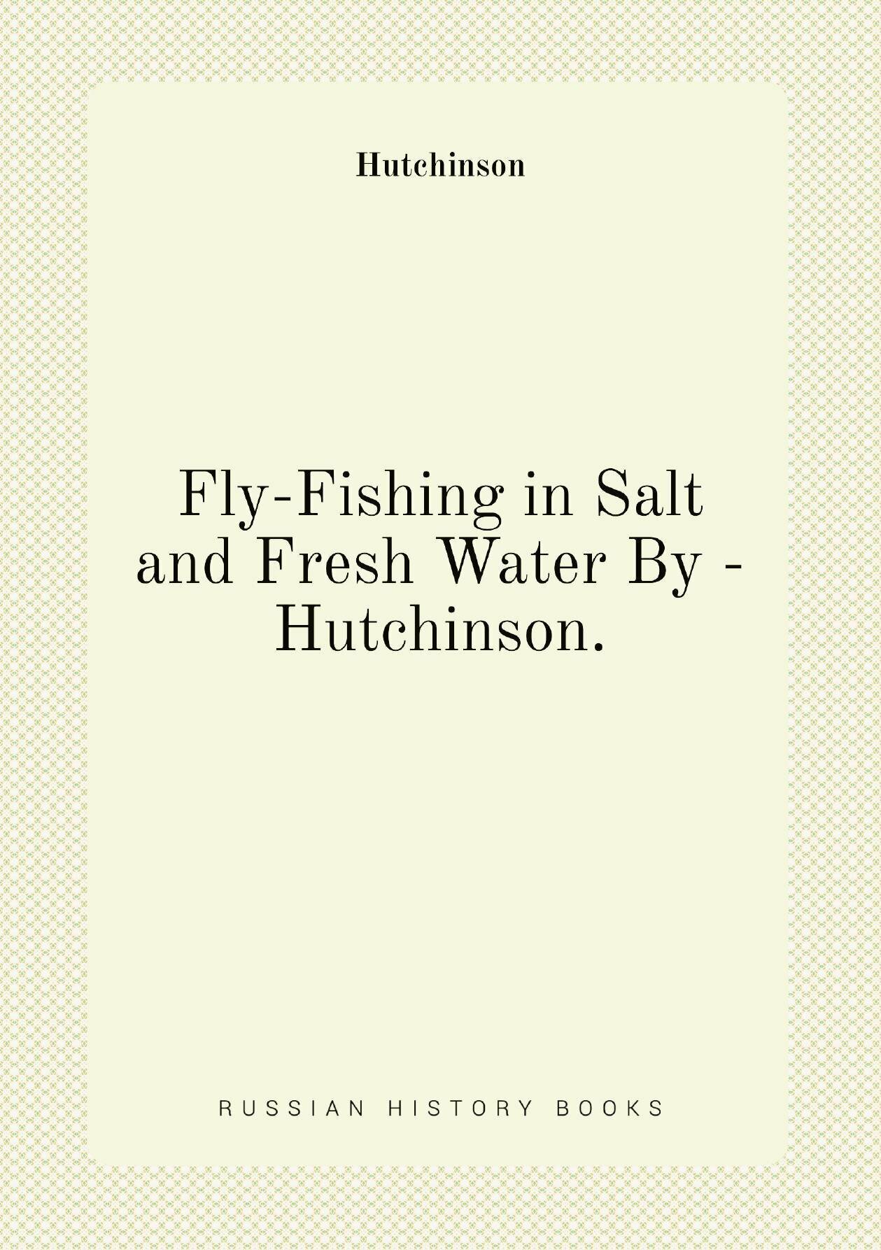 Fly-Fishing in Salt and Fresh Water By - Hutchinson.