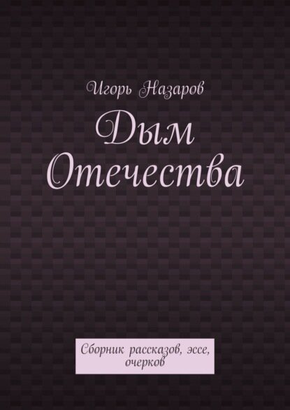 Дым Отечества. Сборник рассказов, эссе, очерков [Цифровая книга]