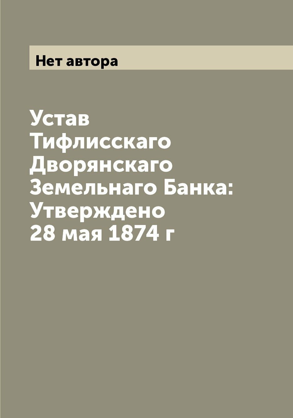 Устав Тифлисскаго Дворянскаго Земельнаго Банка: Утверждено 28 мая 1874 г