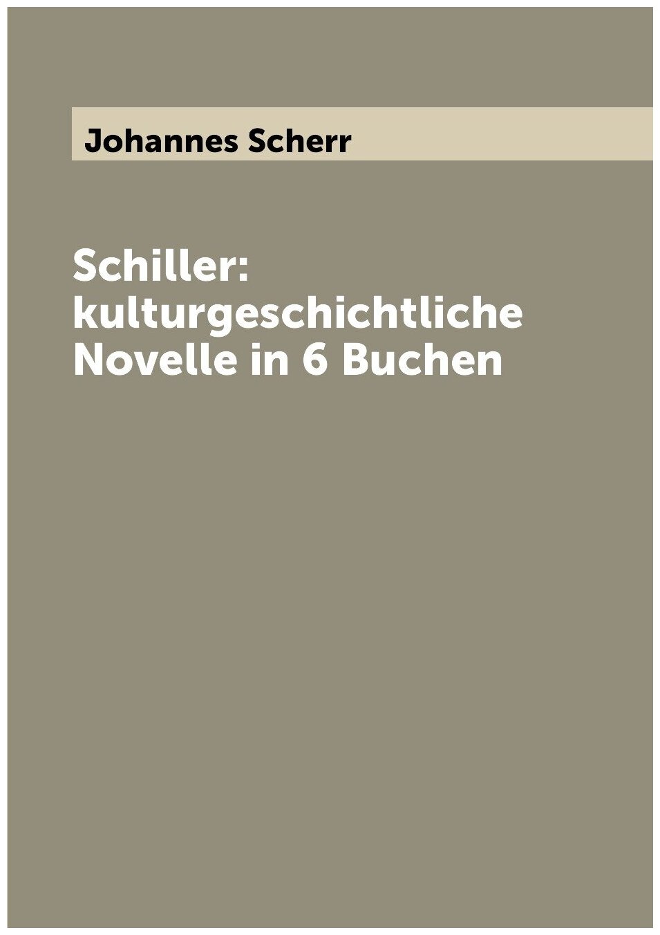 Schiller: kulturgeschichtliche Novelle in 6 Buchen