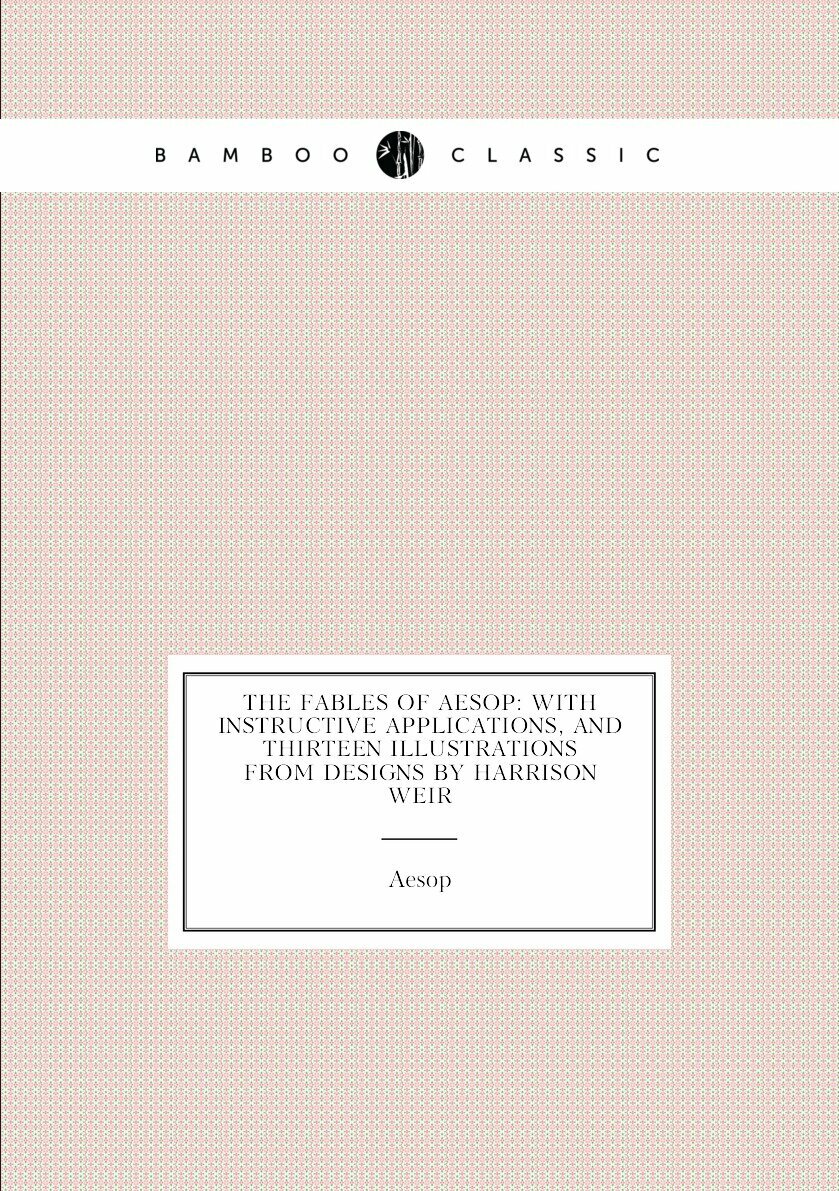 The fables of Aesop: with instructive applications, and thirteen illustrations from designs by Harrison Weir