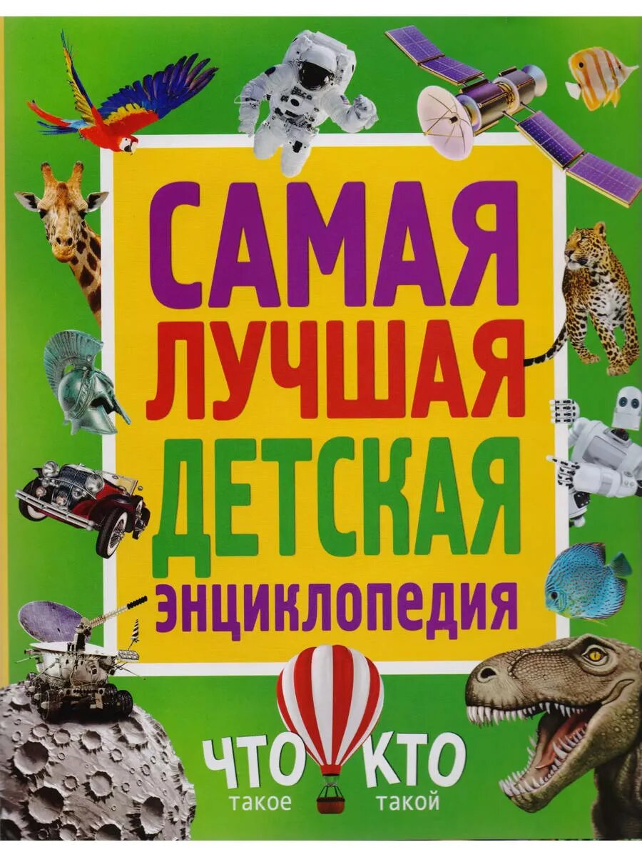Самая лучшая детская энциклопедия. Что такое. Кто такой