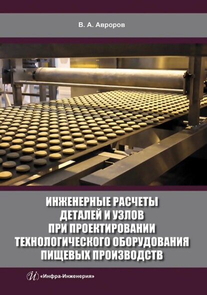 Инженерные расчеты деталей и узлов при проектировании технологического оборудования пищевых производств [Цифровая книга]
