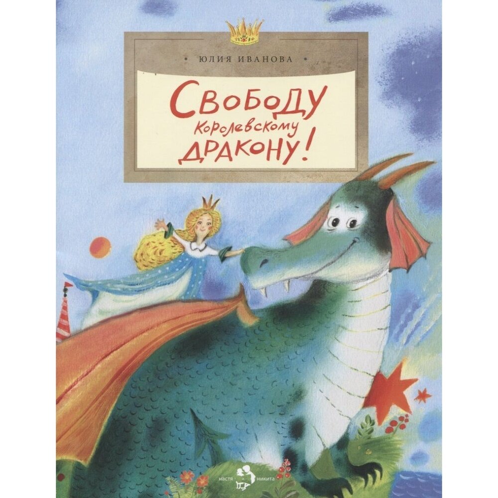 Книга Издательство Настя и Никита Свободу королевскому дракону! 0+. 2019 год, Иванова Ю.