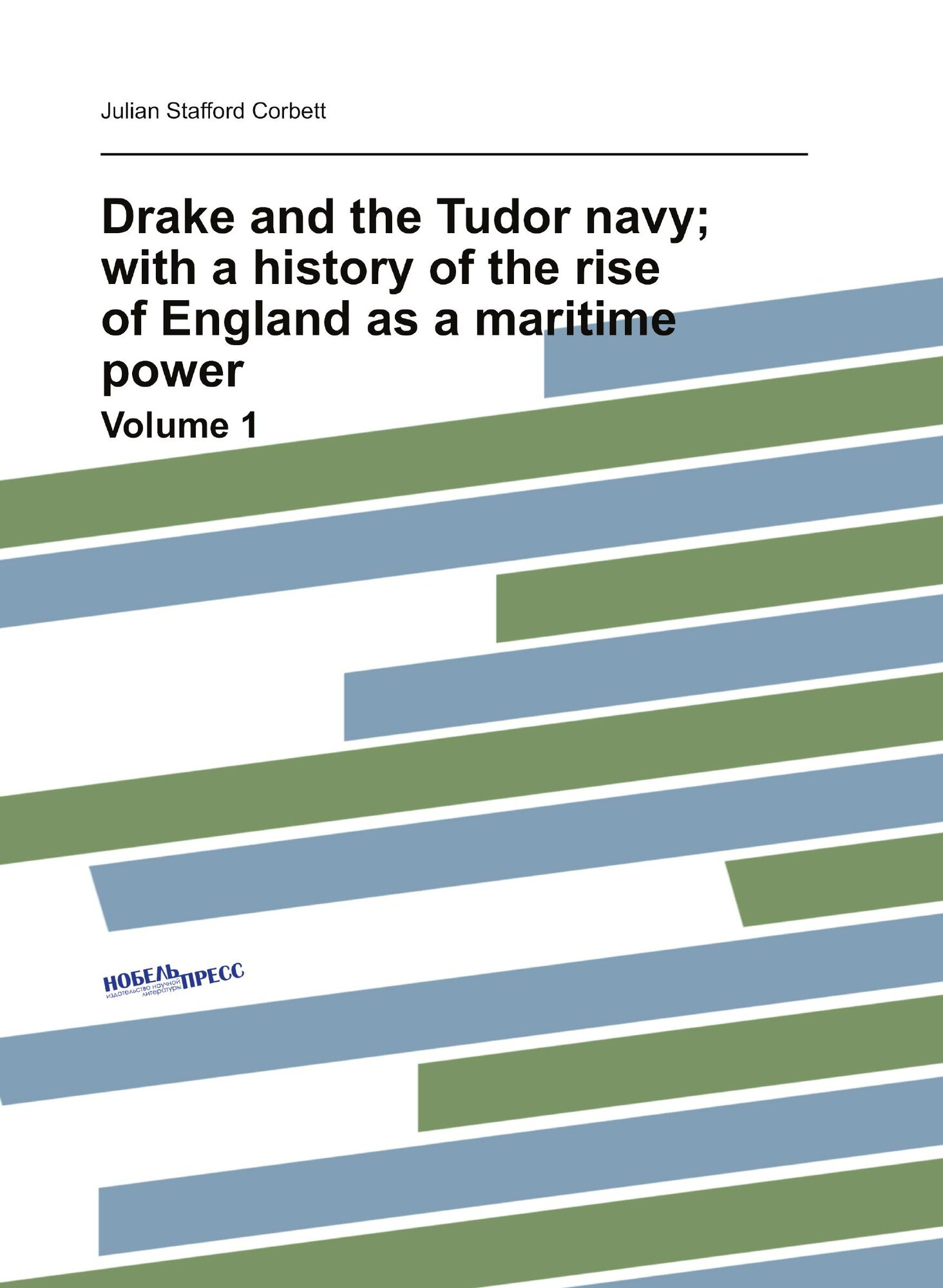 Drake and the Tudor navy; with a history of the rise of England as a maritime power. Volume 1