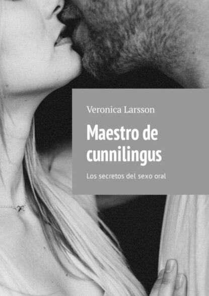 Maestro de cunnilingus. Los secretos del sexo oral [Цифровая книга]