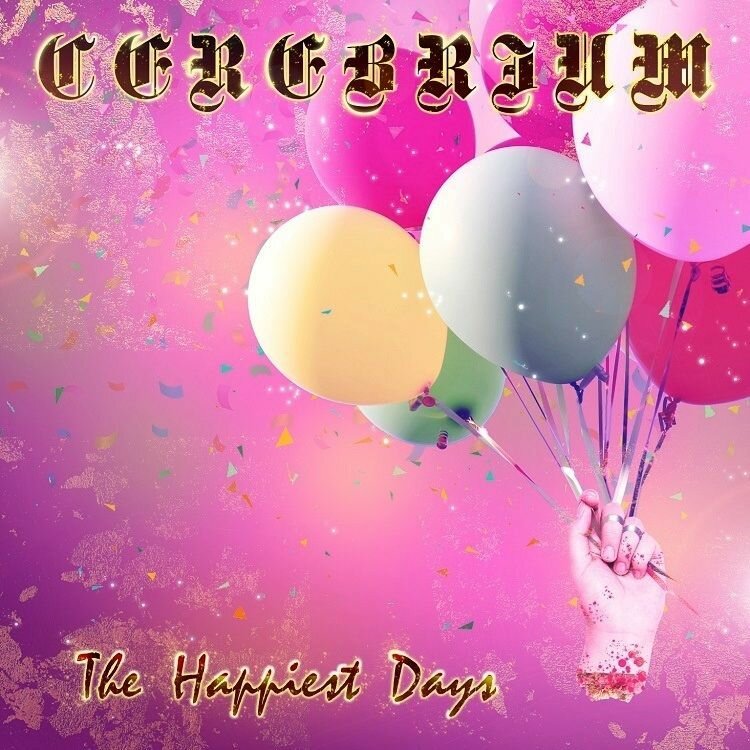 CEREBRIUM. The Happiest Days