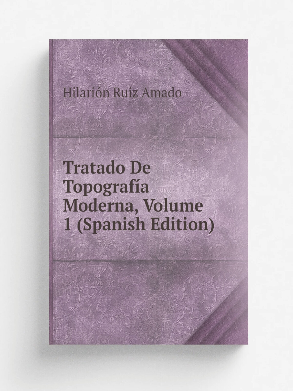 Tratado De Topograf.a Moderna, Volume 1 (Spanish Edition) | Hilari.n Ruiz Amado | Репринт