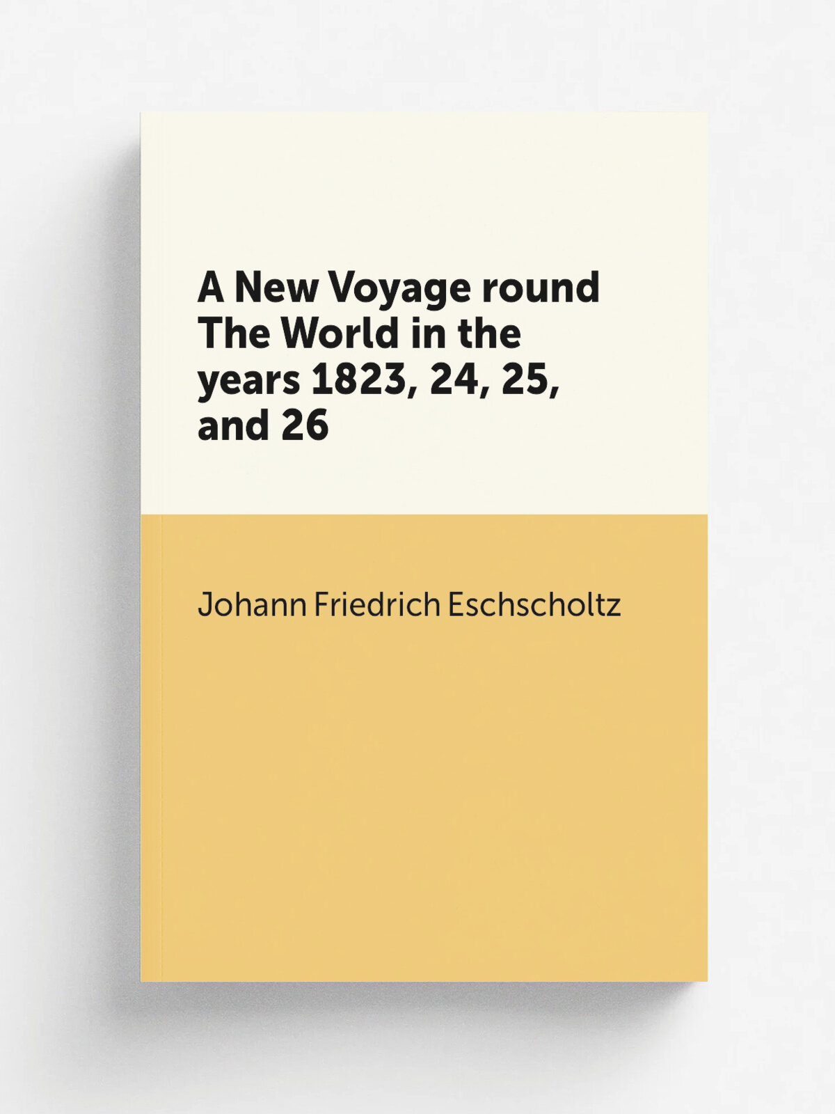 A New Voyage round The World in the years 1823, 24, 25, and 26 | Johann Friedrich Eschscholtz | Репринт