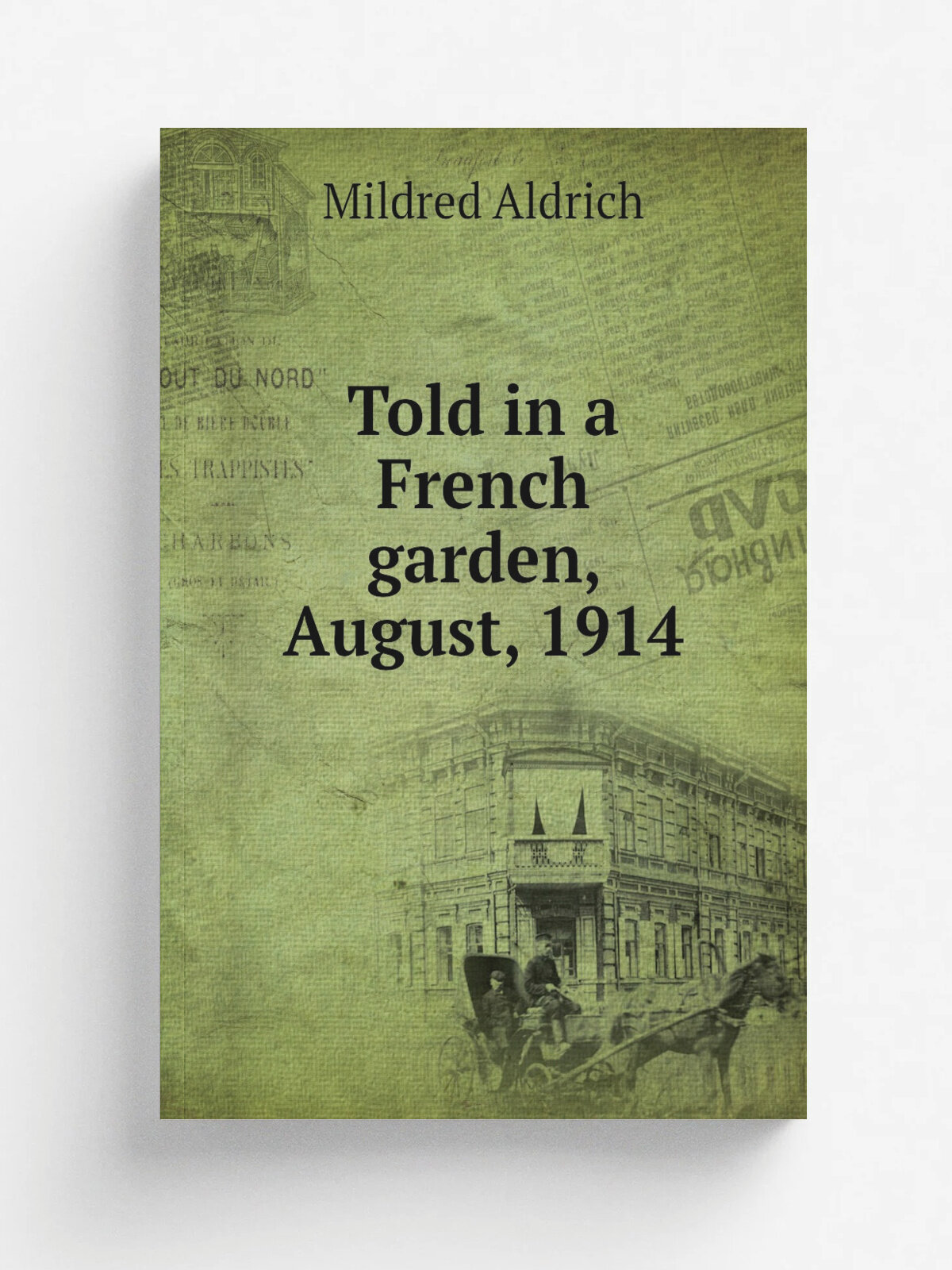 Told in a French garden, August, 1914 | Mildred Aldrich | Репринт