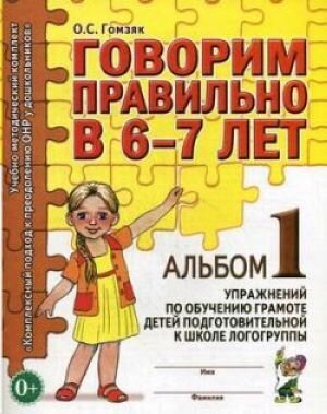 Говорим правильно в 6-7 лет. Альбом №1 упражнений по обучению грамоте в подготовительной к школе логогруппе. Учебно-практическое пособие.