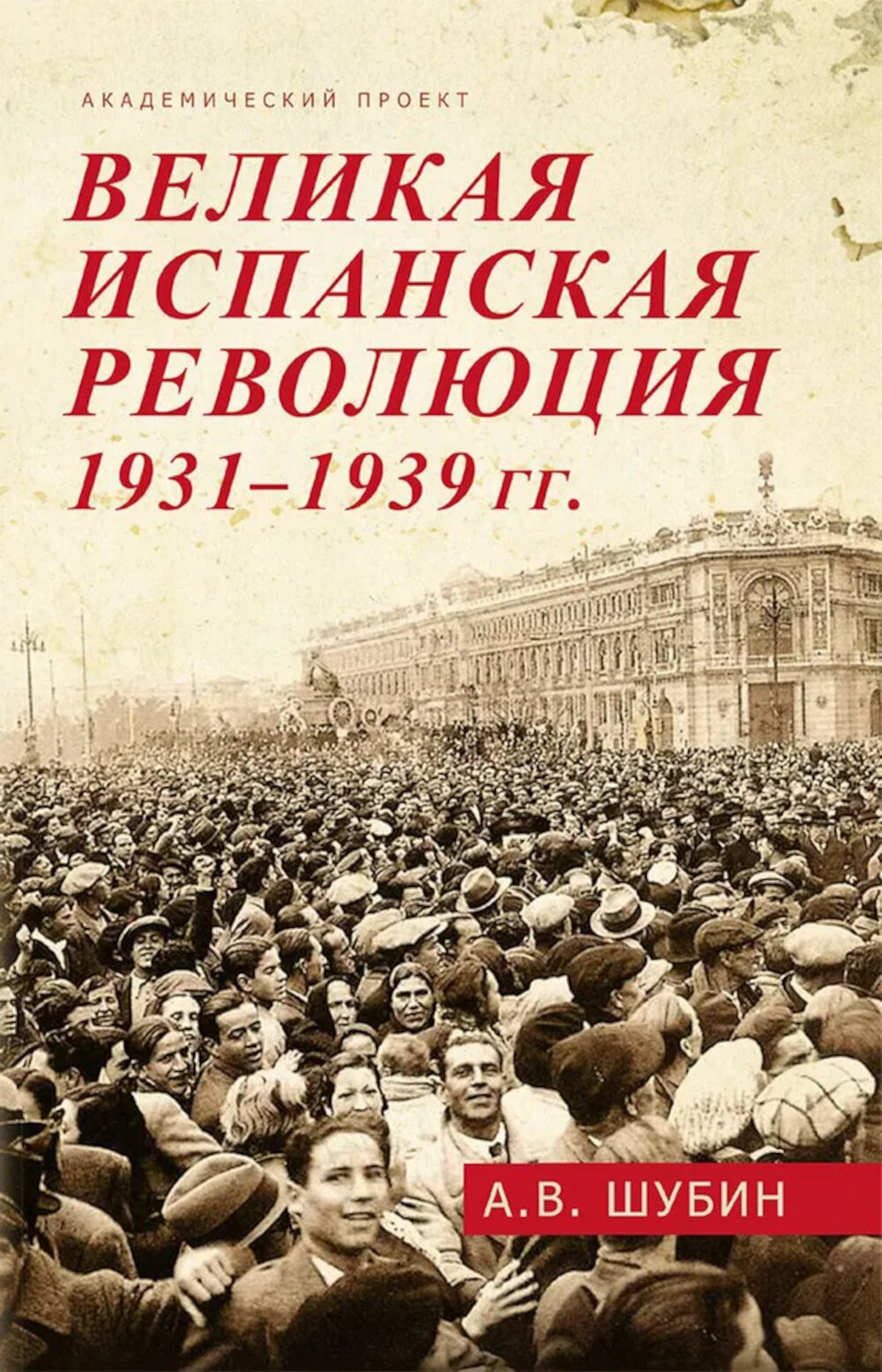 Великая испанская революция 1931-1939 гг. 2-е изд, доп. Шубин А. В. Академический проект