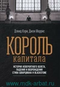 Книга "Король капитала : История невероятного взлета, падения и возрождения Стива Шварцмана и Blackstone"