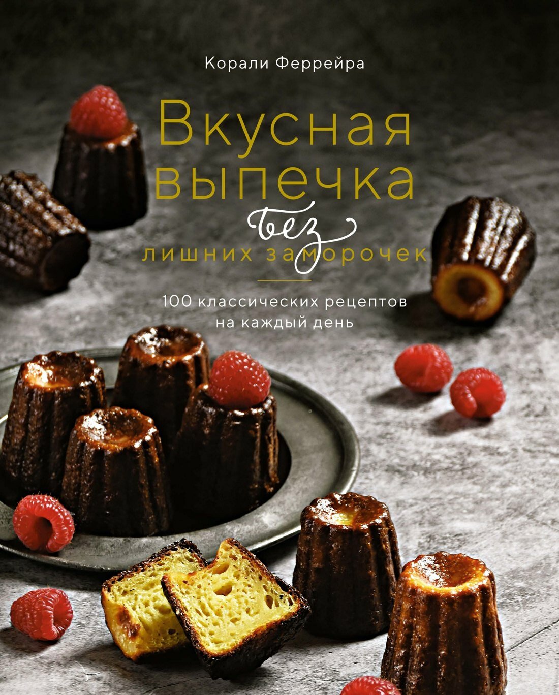 Книга: "Вкусная выпечка без лишних заморочек. 100 классических рецептов на каждый день" от Феррейра К, русский язык, Выпечка. Десерты