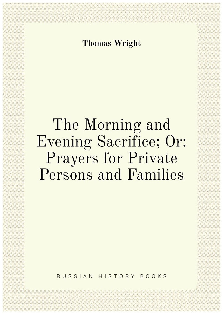 The Morning and Evening Sacrifice; Or: Prayers for Private Persons and Families