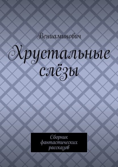 Хрустальные слёзы. Сборник фантастических рассказов [Цифровая книга]