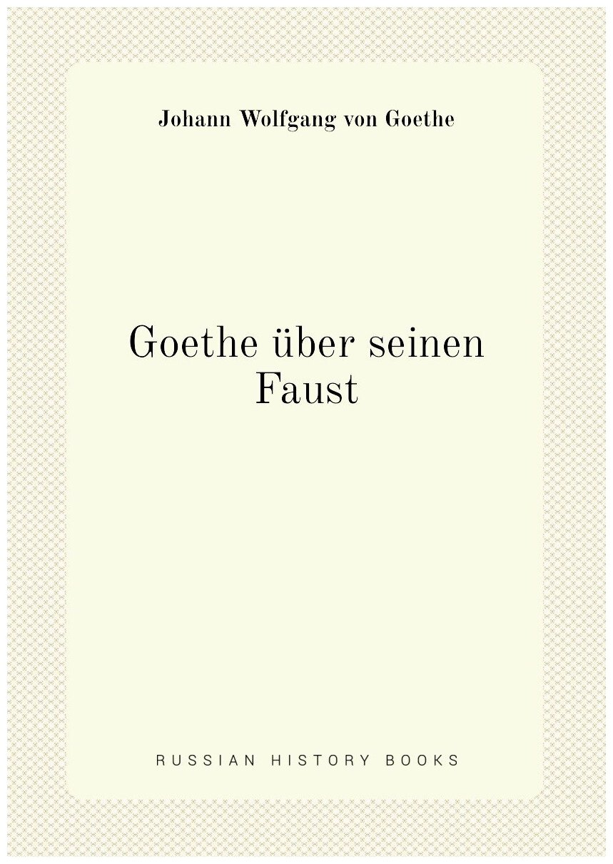 Goethe uber seinen Faust. Гете о своем Фаусте: на немецком языке