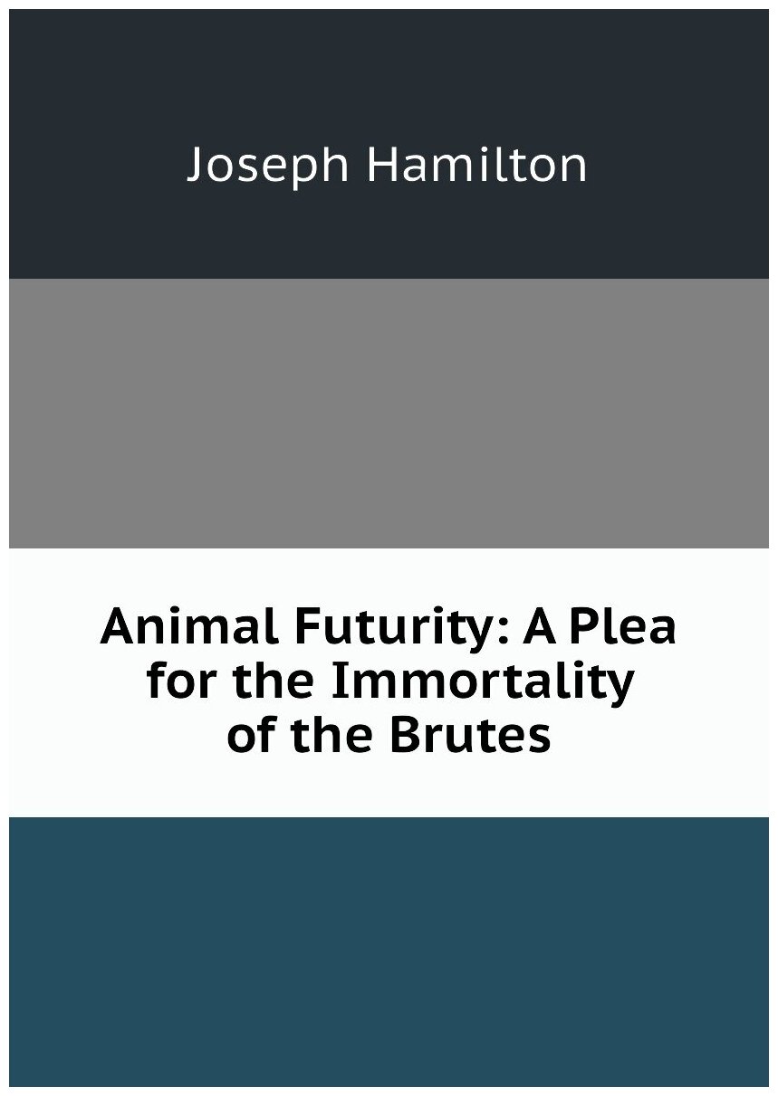 Animal Futurity: A Plea for the Immortality of the Brutes