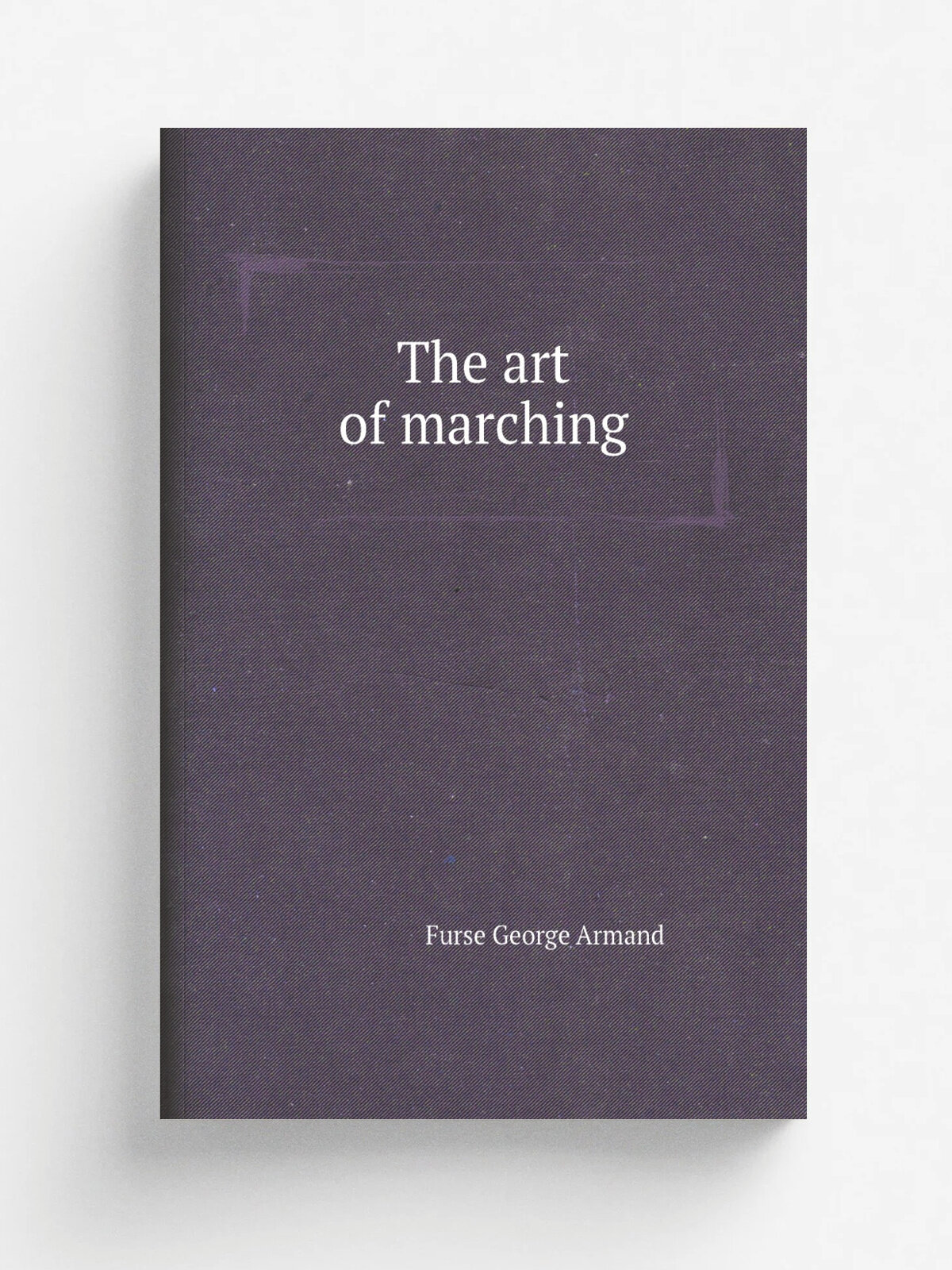 The art of marching | Furse George Armand | Репринт