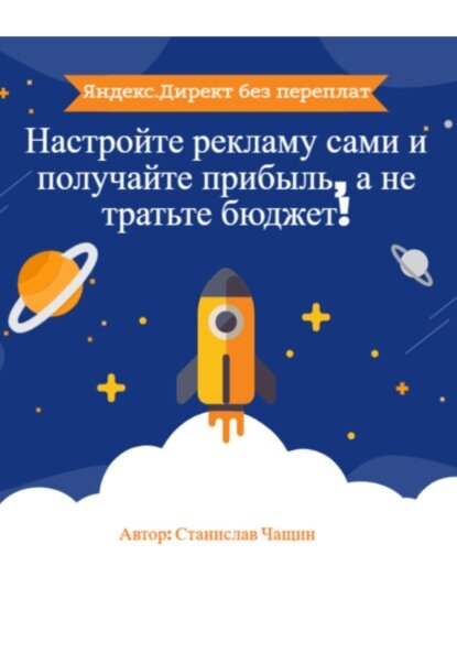 Яндекс. Директ без переплат: Настройте рекламу сами и получайте прибыль, а не тратьте бюджет! [Цифровая книга]