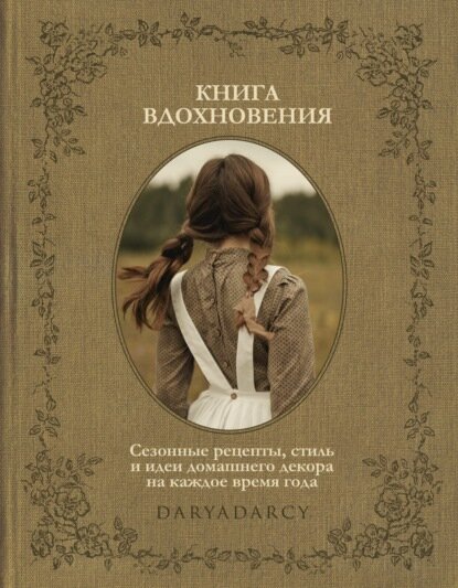 Книга вдохновения. Сезонные рецепты, стиль и идеи домашнего декора на каждое время года [Цифровая книга]