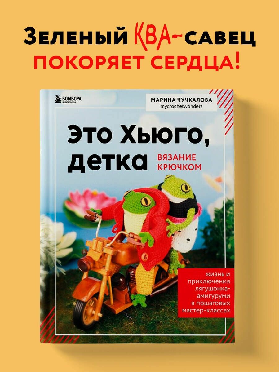 Это Хьюго, детка. Амигуруми-лягушонок: жизнь и приключения в пошаговых мастер-классах