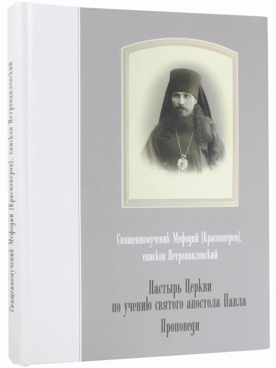 Пастырь Церкви по учению святого апостола Павла. Проповеди. Священномученик Мефодий (Красноперов), епископ Петропавловский. Булат, Тверь