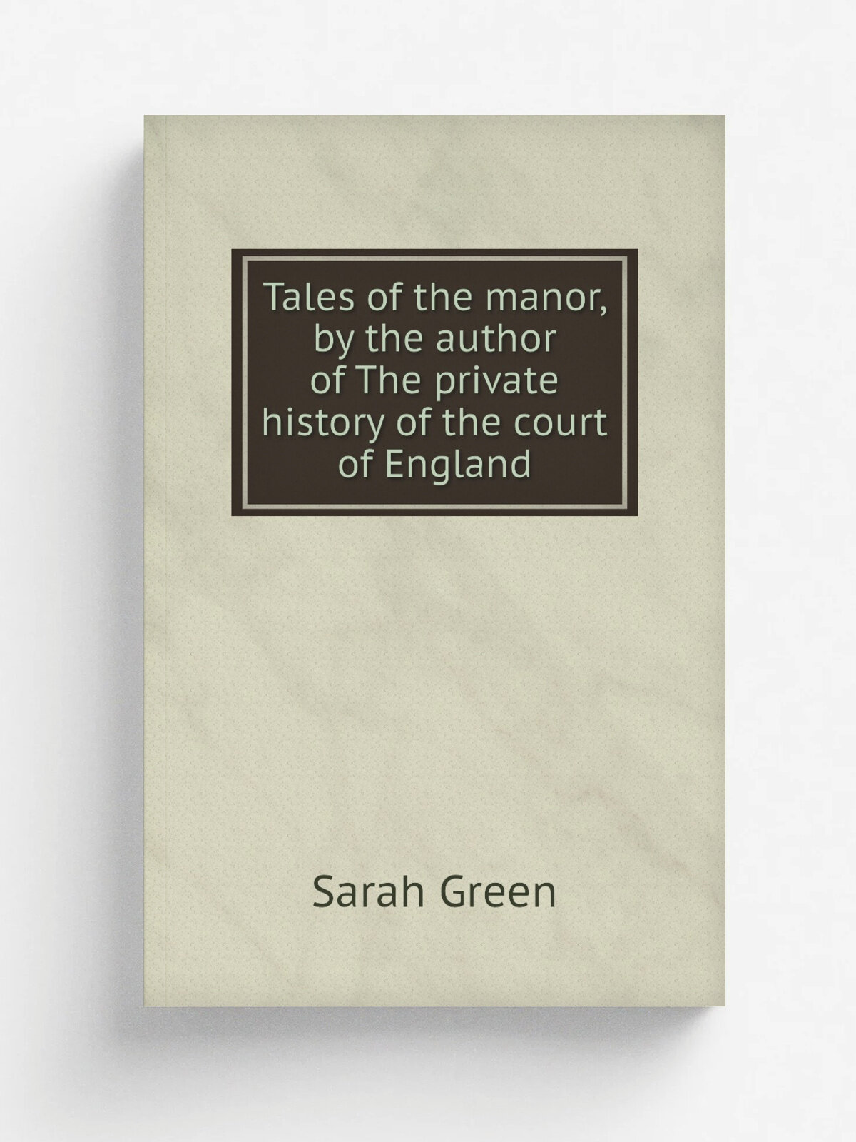 Tales of the manor, by the author of The private history of the court of England