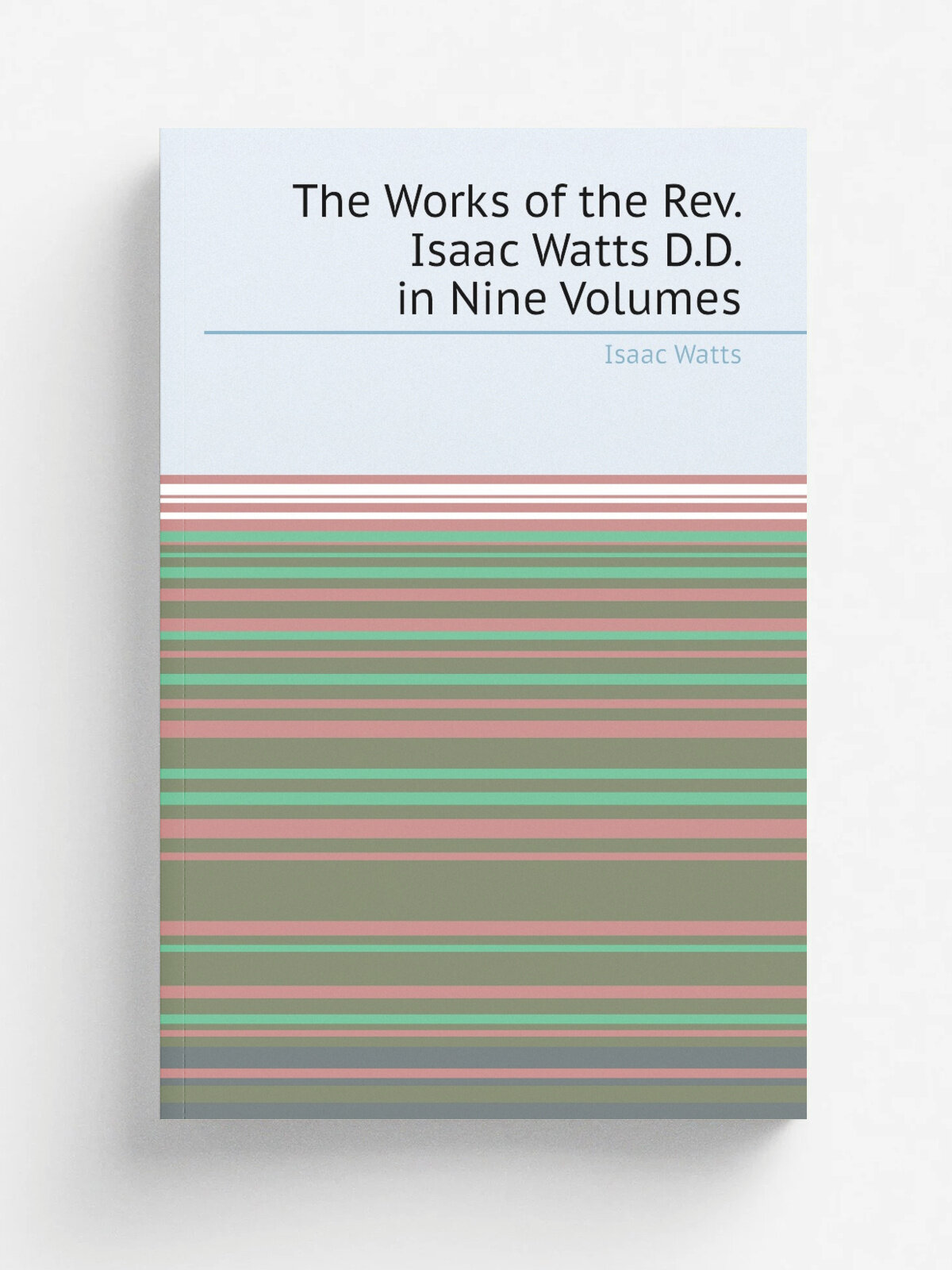 The Works of the Rev. Isaac Watts D.D. in Nine Volumes | Isaac Watts | 1813 | .s.n. | Репринт