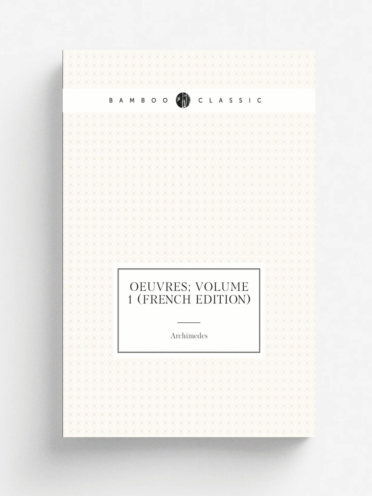 Oeuvres; Volume 1 (French Edition) | Archimedes | Репринт