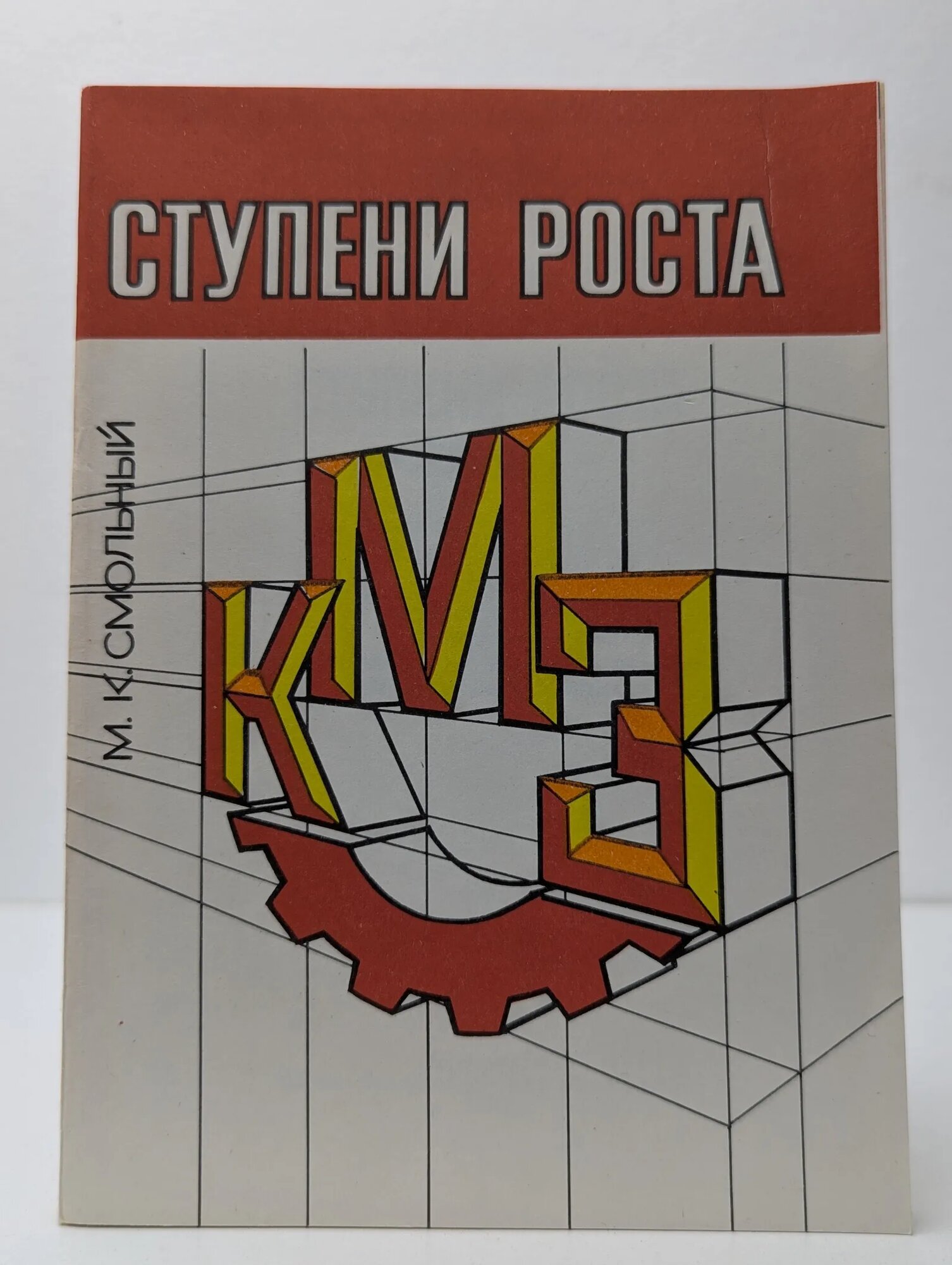 Ступени роста. Очерки истории Ковровского ордена Трудового Красного Знамени механического завода Смольный Михаил Карпович 1990