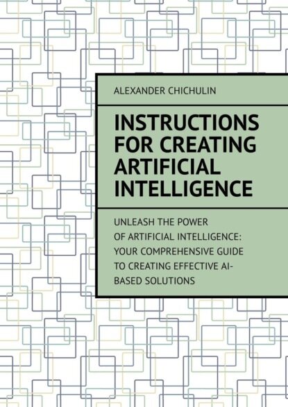 Instructions for creating artificial intelligence [Цифровая книга]