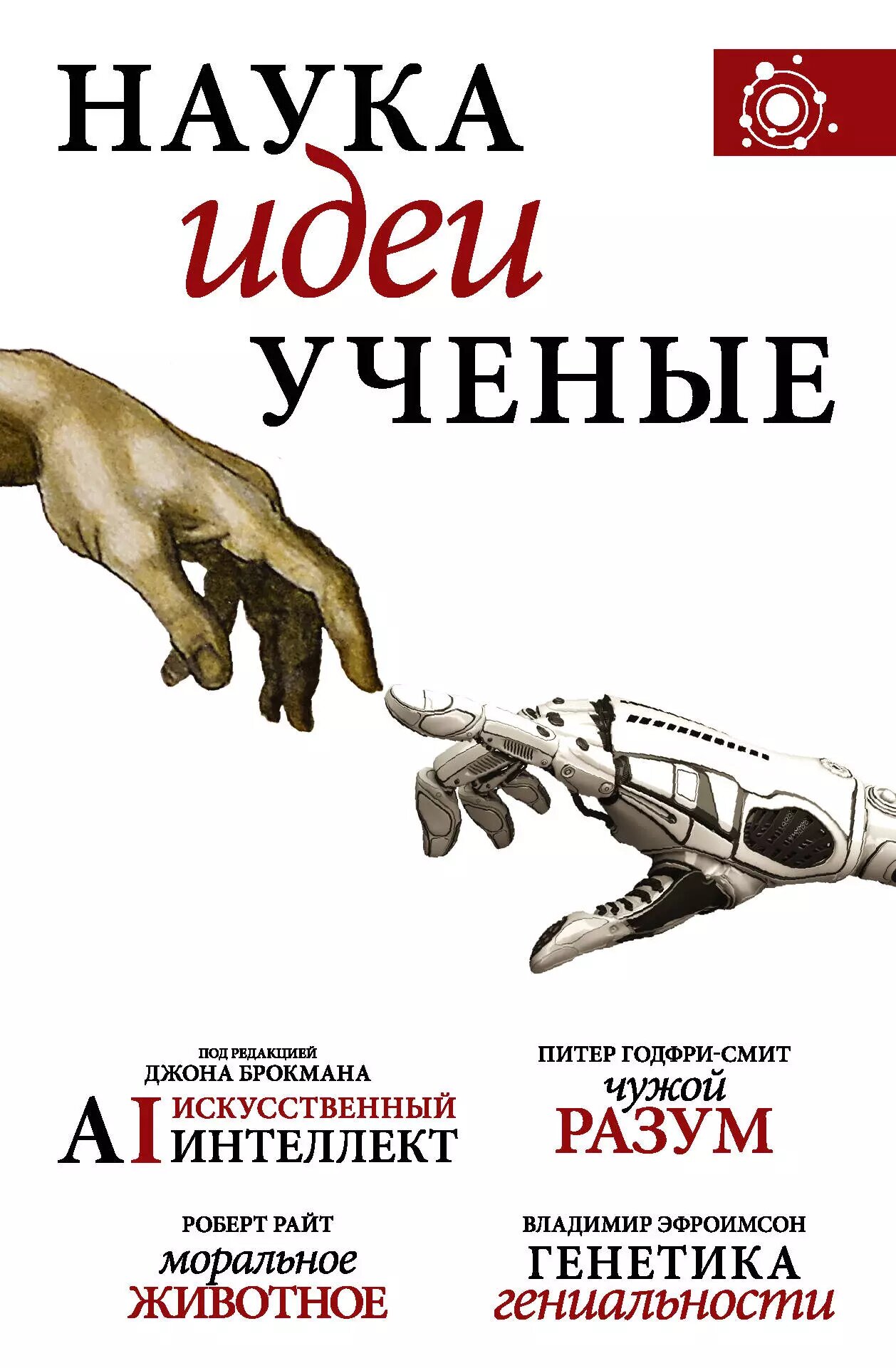 Наука, идеи, ученые: Искусственный интеллект. Чужой разум. Моральное животное. Генетика гениальности (комплект из 4 книг) (Роберт Райт, Джон Брокман, Питер Годфри-Смит, Владимир Эфроимсон)