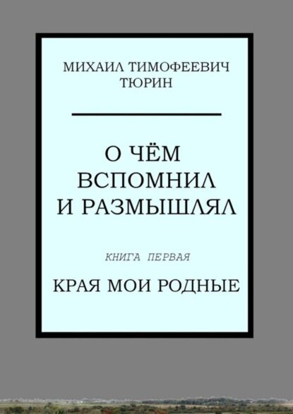 О чём вспомнил и размышлял. Книга первая. Края мои родные [Цифровая книга]