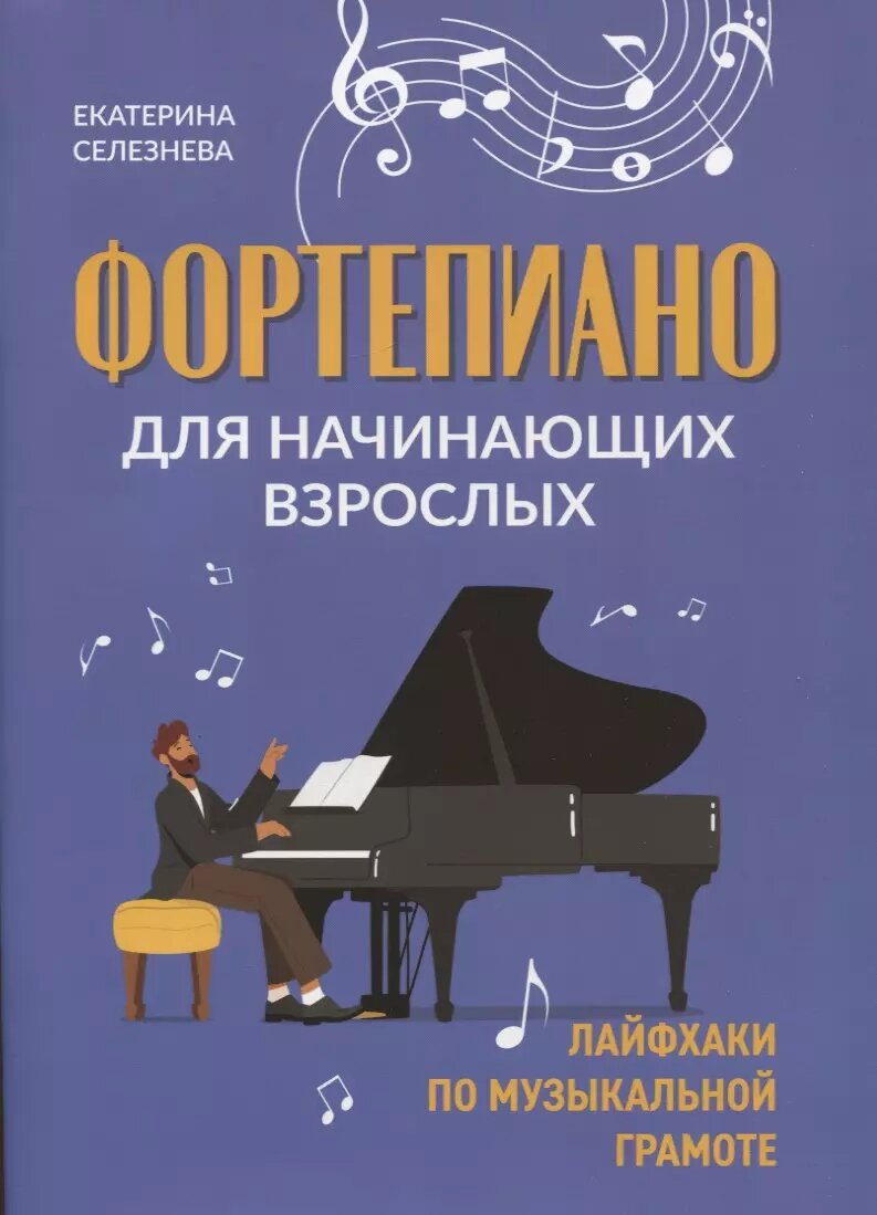 Фортепиано для начинающих взрослых: лайфхаки по музыкальной грамоте (Екатерина Селезнева)