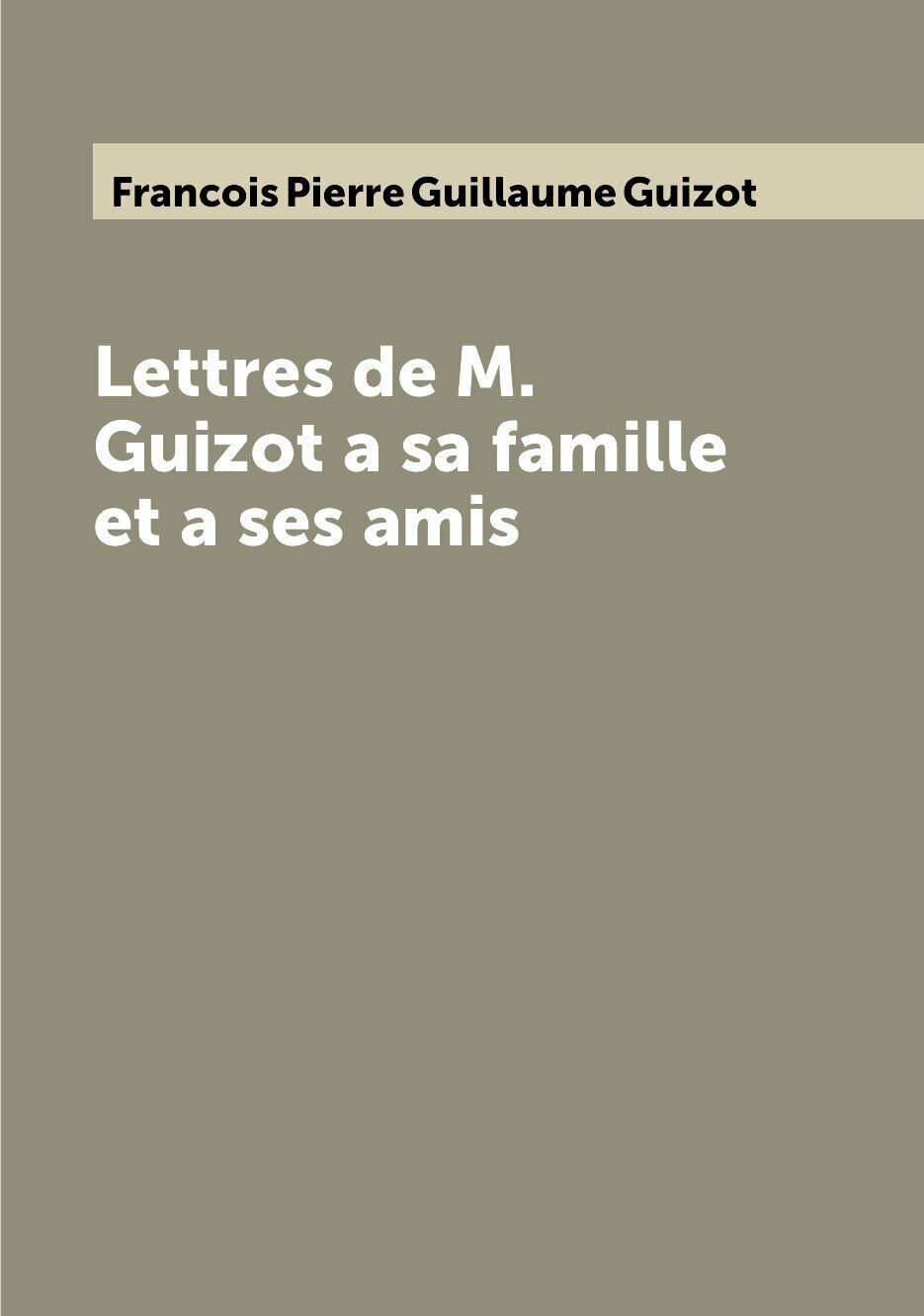 Lettres de M. Guizot a sa famille et a ses amis