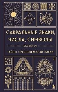 Книга "Сакральные знаки, числа, символы. Квадривиум : тайны средневековой науки"