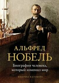 Книга "Альфред Нобель : биография человека, который изменил мир"