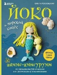 Книга "Йоко и морской конёк : аниме-амигуруми со схемами, мастер-классами и видеоуроками для начинающих"