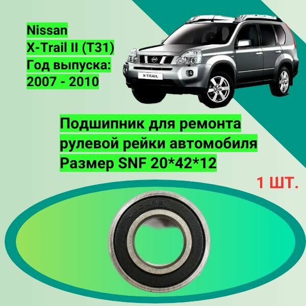 Подшипник для ремонта рулевой рейки автомобиля Nissan X-Trail II (T31) Год выпуска: 2007 - 2010 Размер SNF 20*42*12 6004rs