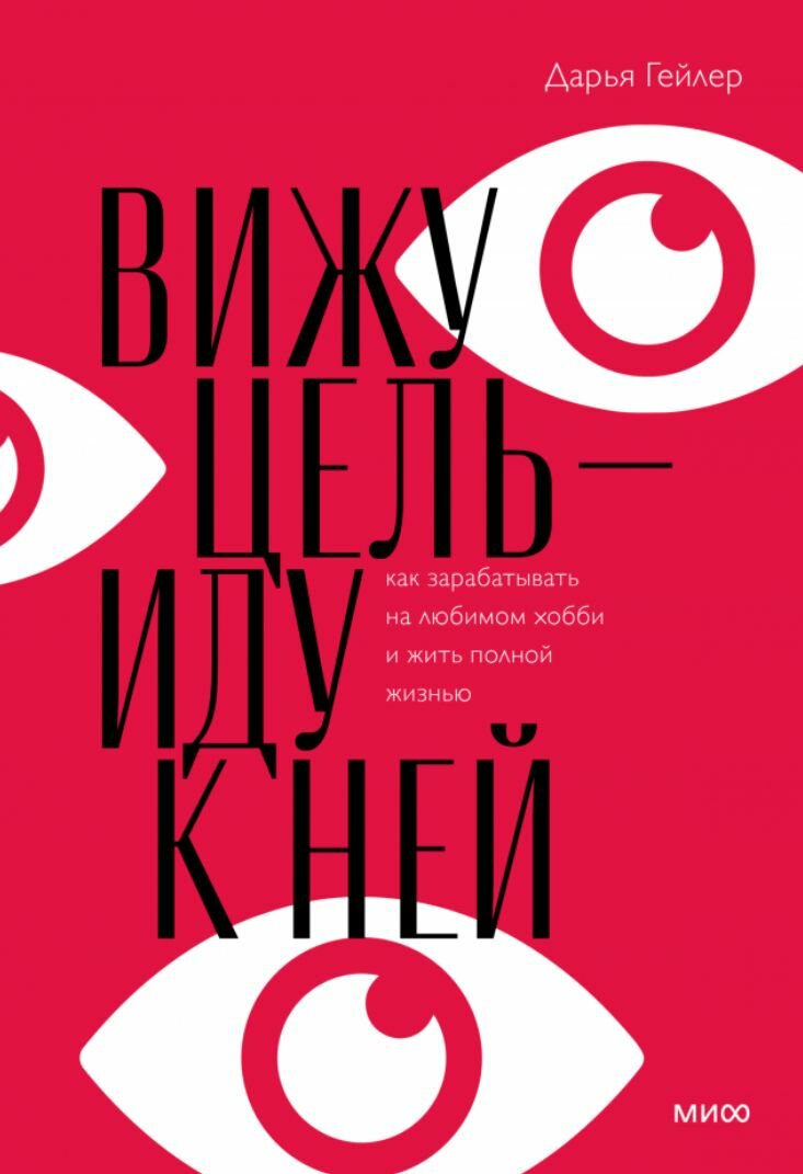 Вижу цель - иду к ней. Как зарабатывать на любимом хобби жить полной жизнью (2-е издание)