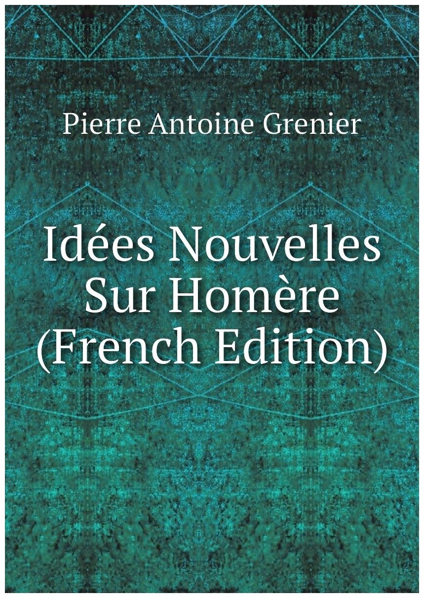 Idées Nouvelles Sur Homère (French Edition)